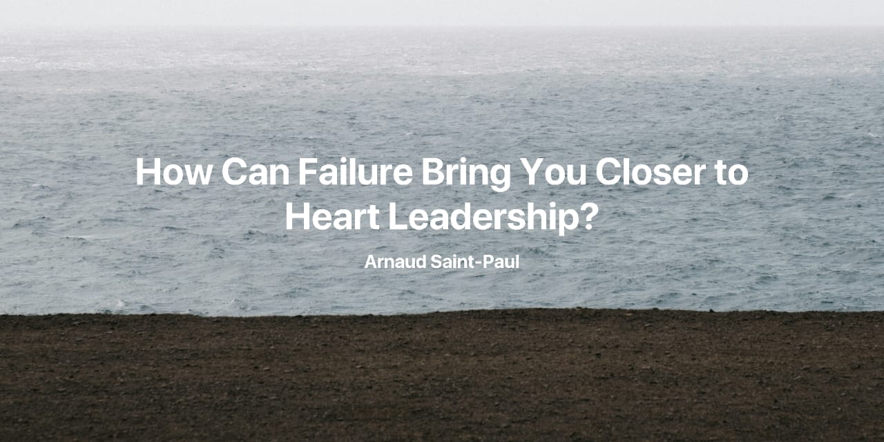 How Can Failure Bring You Closer to Heart Leadership? - Inspirational ...