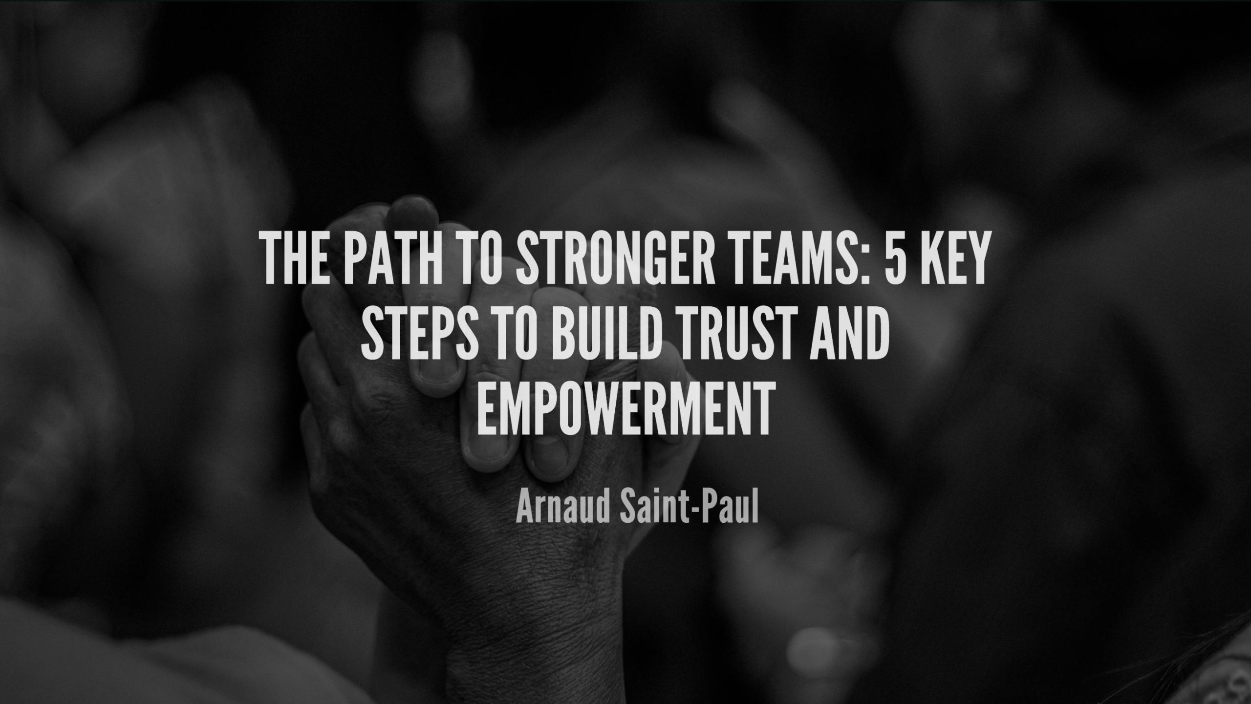 The Path to Stronger Teams: 5 Key Steps to Build Trust and Empowerment ...